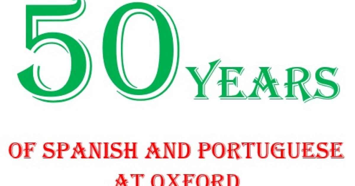 50 Years of Spanish and Portuguese at Oxford: Celebration Event ...